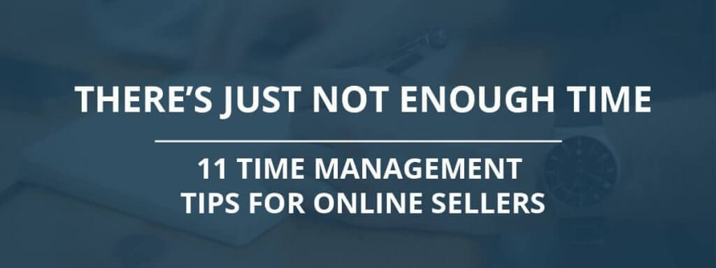 Not Enough Time? 11 Time Management Tips for Online Sellers
